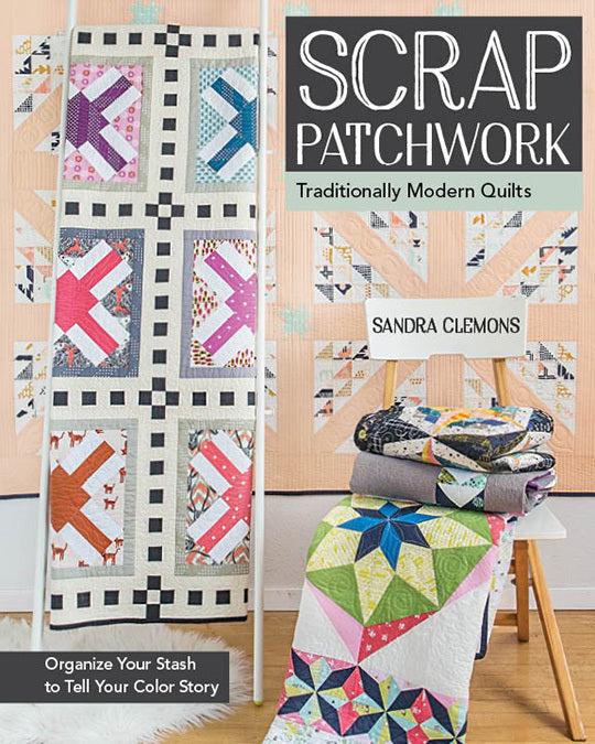 Scrap Patchwork eBook: Traditionally Modern Quilts • Organize Your Stash to Tell Your Color ...